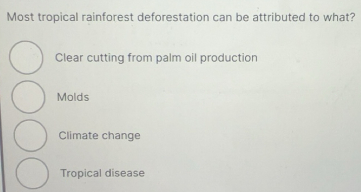 Solved: Most tropical rainforest deforestation can be attributed to ...