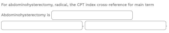 Solved: For abdominohysterectomy, radical, the CPT index cross ...