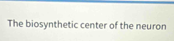 Solved: The biosynthetic center of the neuron [Biology]