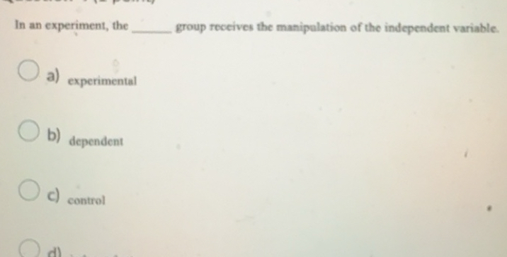 Solved: In an experiment, the_ group receives the manipulation of the independent variable. a ...