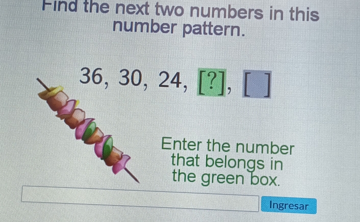 Solved: Find the next two numbers in this number pattern. 36, 30, 24 ...