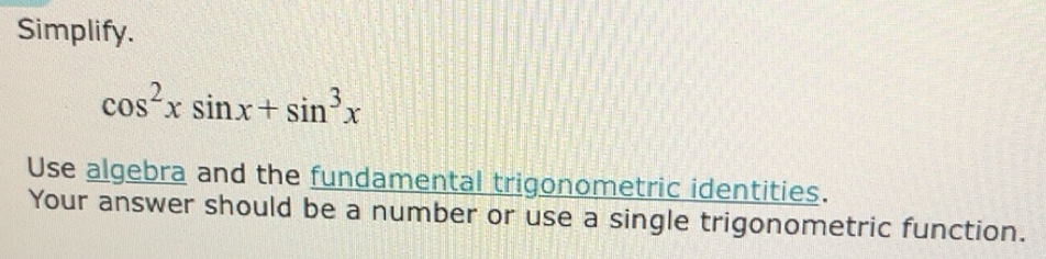 Solved: Simplify. cos^2xsin x+sin^3x Use algebra and the fundamental ...