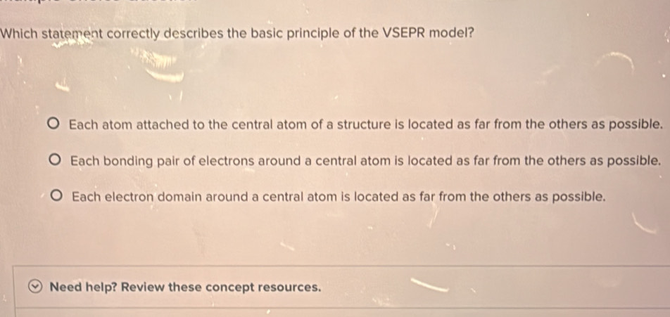 Solved: Which statement correctly describes the basic principle of the VSEPR model? Each atom ...