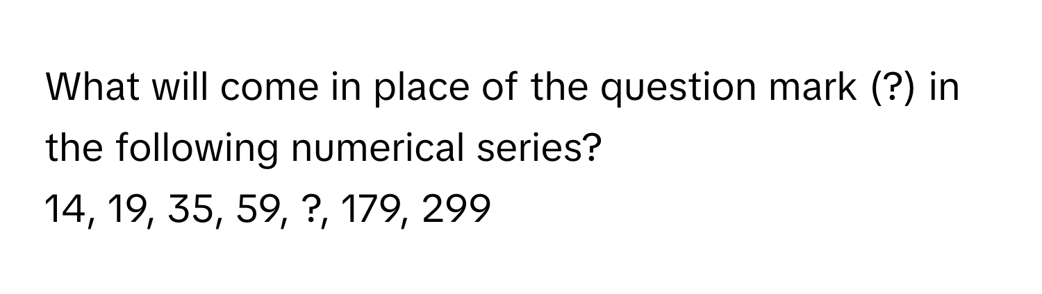 Solved: What will come in place of the question mark (?) in the following numerical series? 14 ...