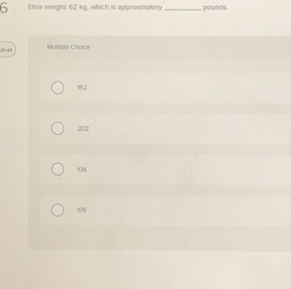 Solved: Elisa weighs 62 kg, which is approximately_ pounds. 25:49 ...