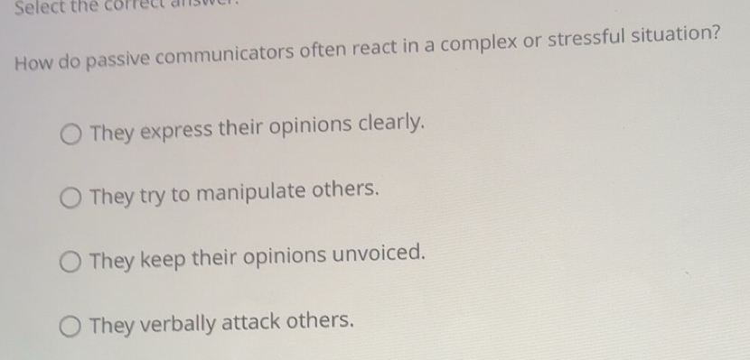 Solved: Select the correct al How do passive communicators often react ...