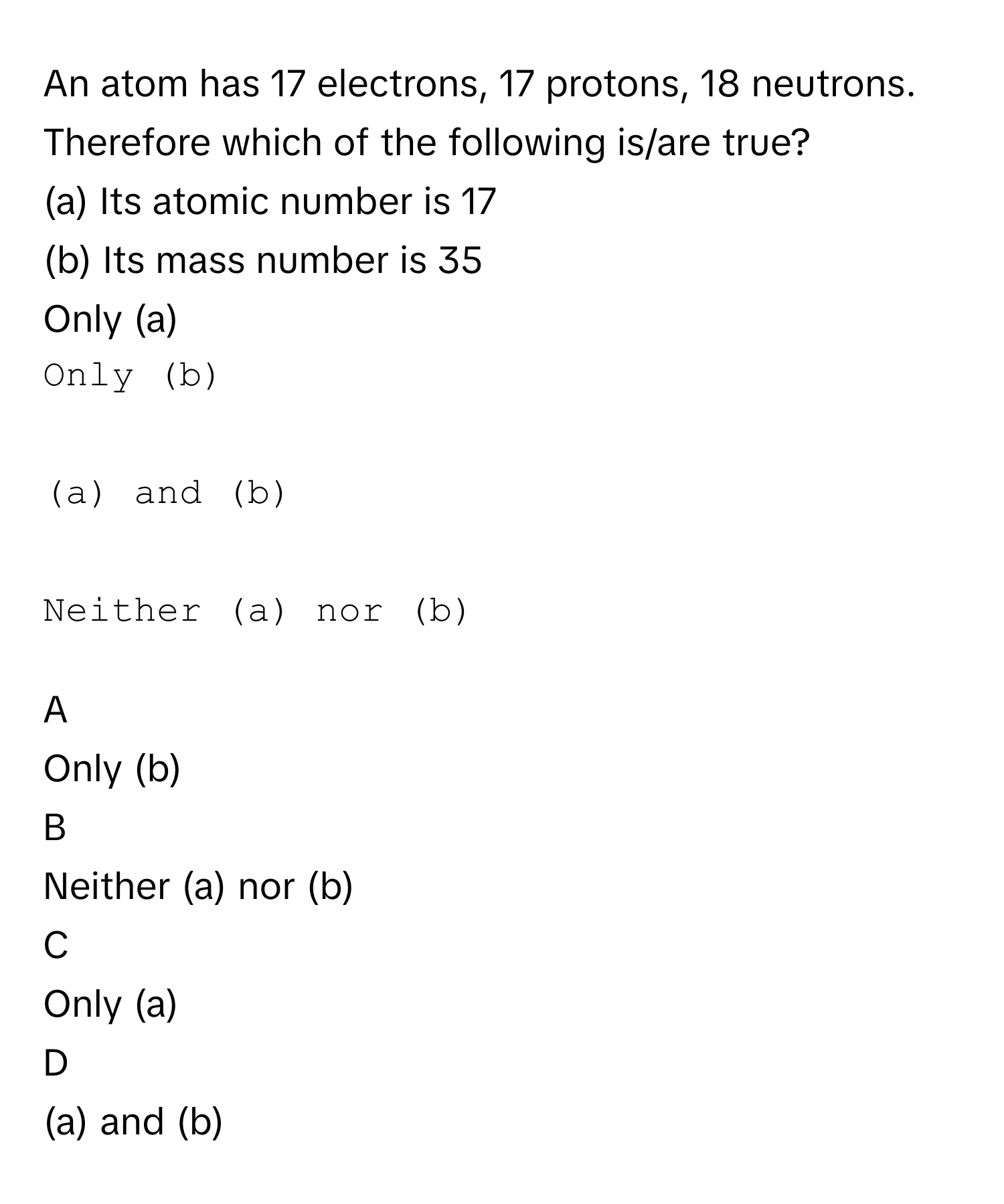Solved: An atom has 17 electrons, 17 protons, 18 neutrons. Therefore ...