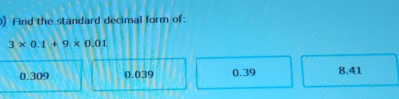 Solved: ) Find the standard decimal form of: 3* 0.1+9* 0.01 0.309 0.039 ...