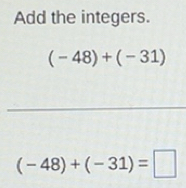 Solved: Add the integers. (-48)+(-31) _ (-48)+(-31)= [Math]
