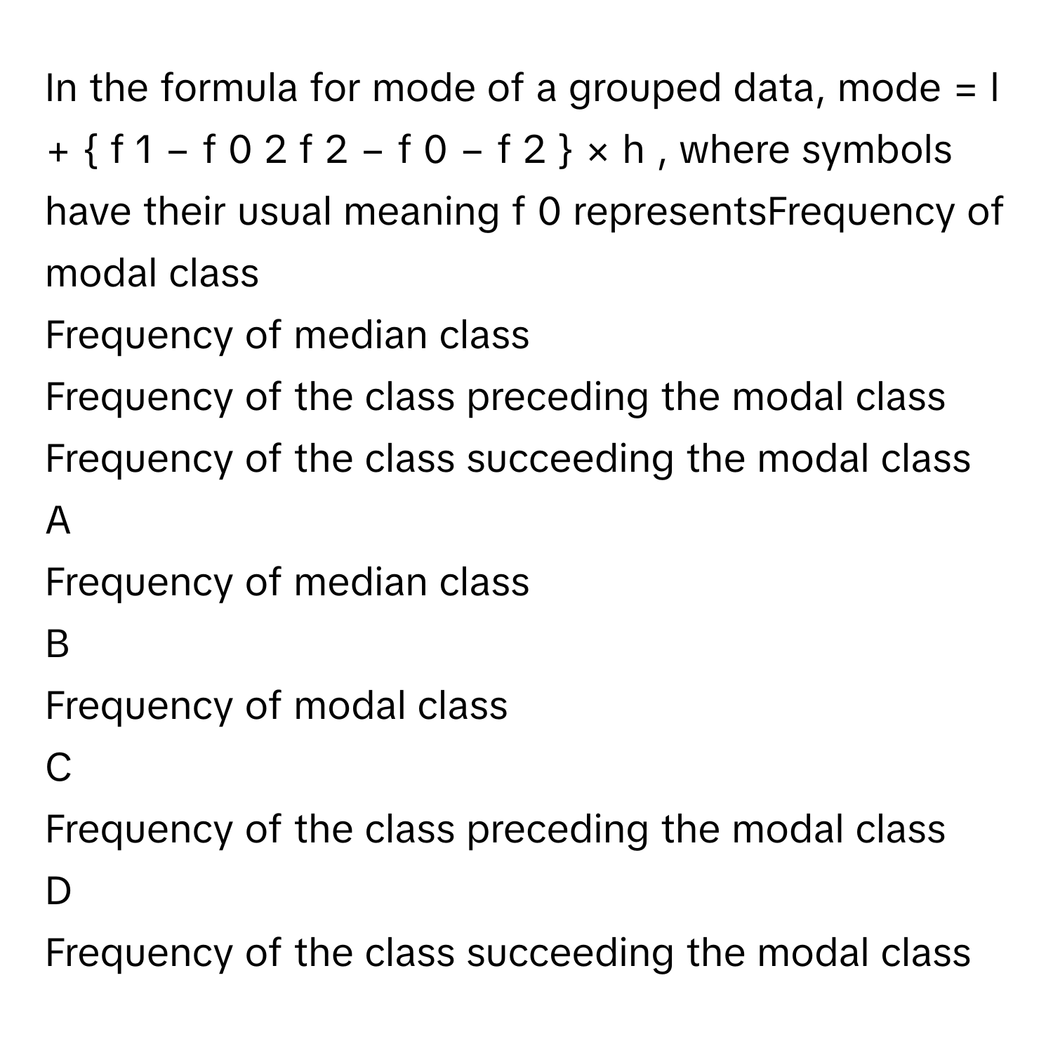 Solved: In the formula for mode of a grouped data, mode = l + f 1 − f 0 ...
