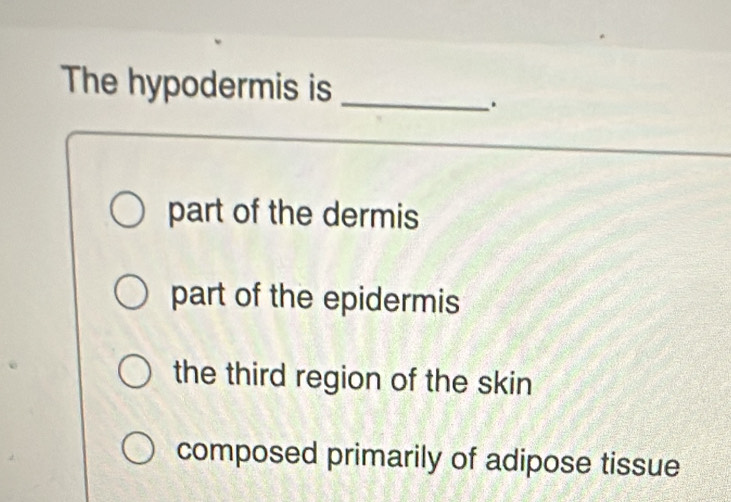 Solved: The hypodermis is_ . part of the dermis part of the epidermis ...