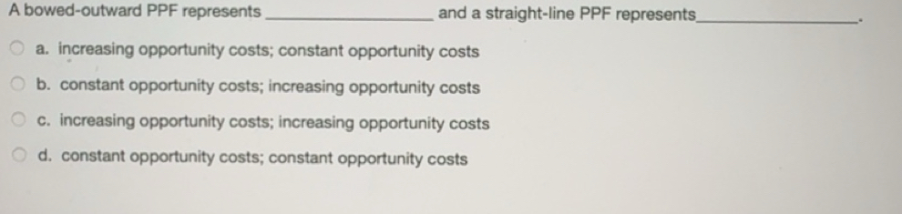 Solved: A bowed-outward PPF represents _and a straight-line PPF ...
