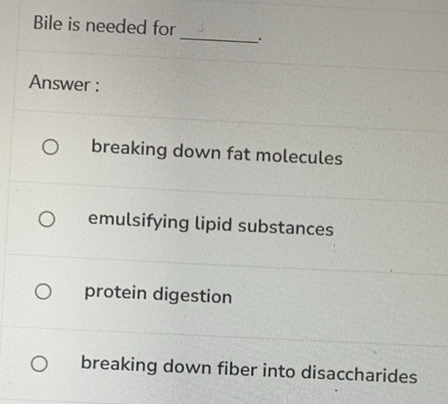 Selesai:Bile is needed for _ Answer : breaking down fat molecules ...
