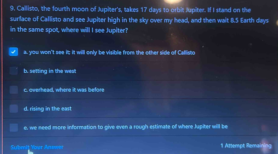 Solved: Callisto, the fourth moon of Jupiter's, takes 17 days to orbit ...