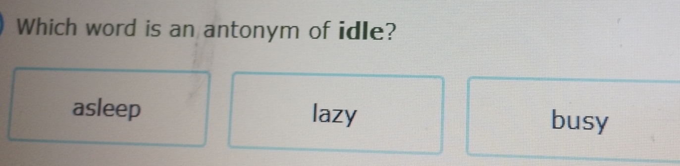Solved: Which word is an antonym of idle? asleep busy lazy [Others]