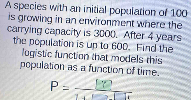 Solved: A species with an initial population of 100 is growing in an ...