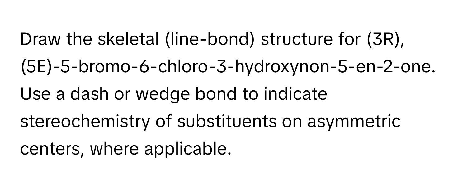 Solved: Draw the skeletal (line-bond) structure for (3R), (5E)-5-bromo ...