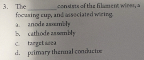 Solved: The _consists of the filament wires, a focusing cup, and ...