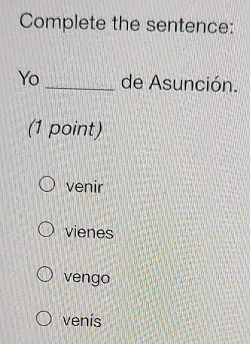 Solved: Complete the sentence: Yo _de Asunción. (1 point) venir vienes ...