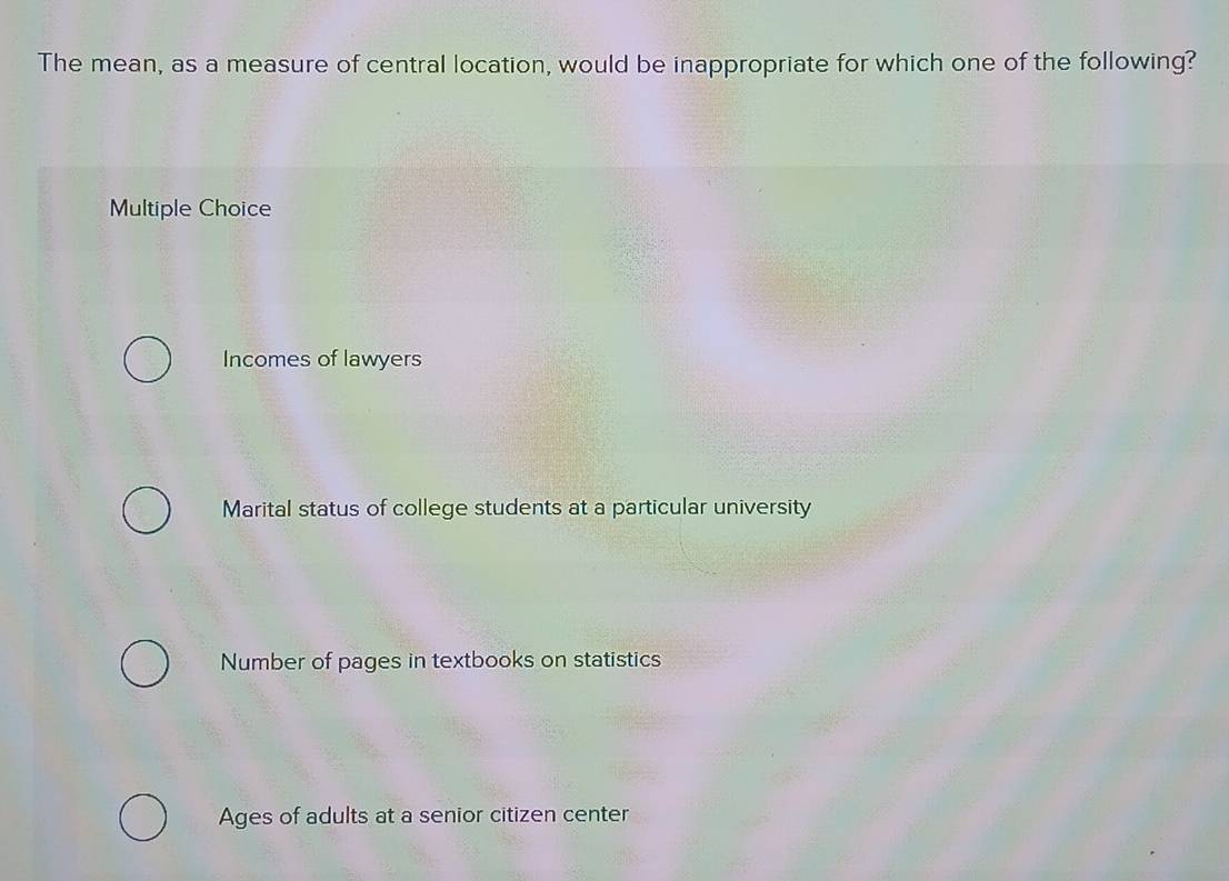 Solved: The mean, as a measure of central location, would be ...
