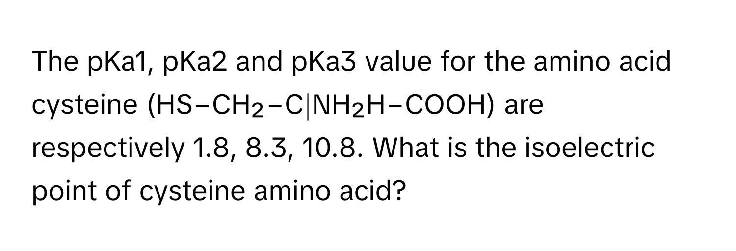 Solved: The pKa1, pKa2 and pKa3 value for the amino acid cysteine (HS−CH₂−C∣NH₂H−COOH) are ...