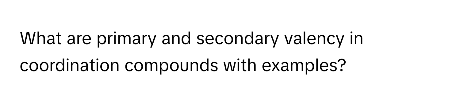 Solved: What are primary and secondary valency in coordination ...