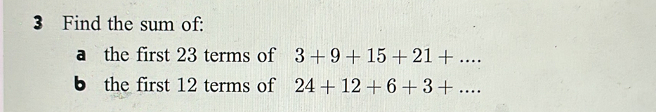 Solved: Find the sum of: a the first 23 terms of 3+9+15+21+... b the ...