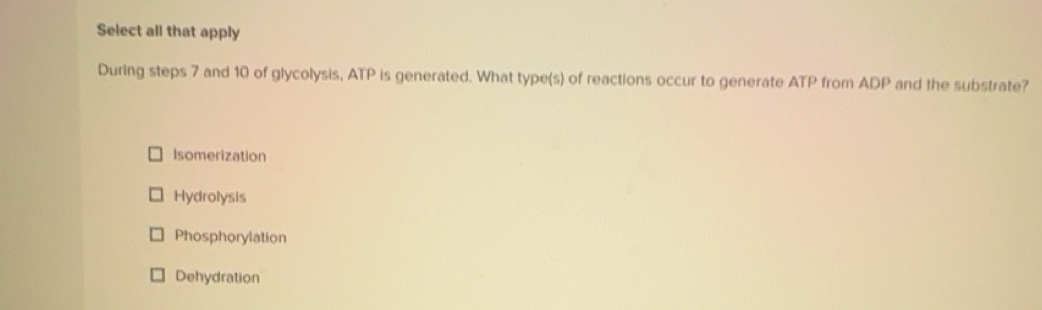 Solved: Select all that apply During steps 7 and 10 of glycolysis, ATP is generated. What type(s ...