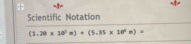 Solved: Scientific Notation (1.20* 10^5m)+(5.35* 10^6m)= [Math]