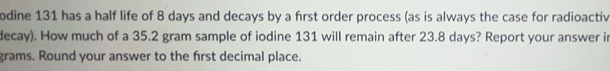 Solved: odine 131 has a half life of 8 days and decays by a frst order ...