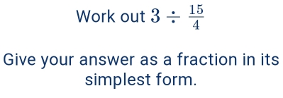 Solved: Work out 3/ 15/4 Give your answer as a fraction in its simplest ...