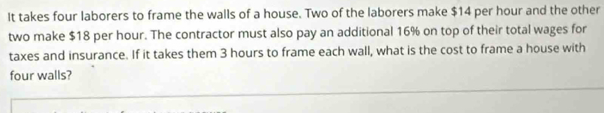 Solved: It takes four laborers to frame the walls of a house. Two of ...