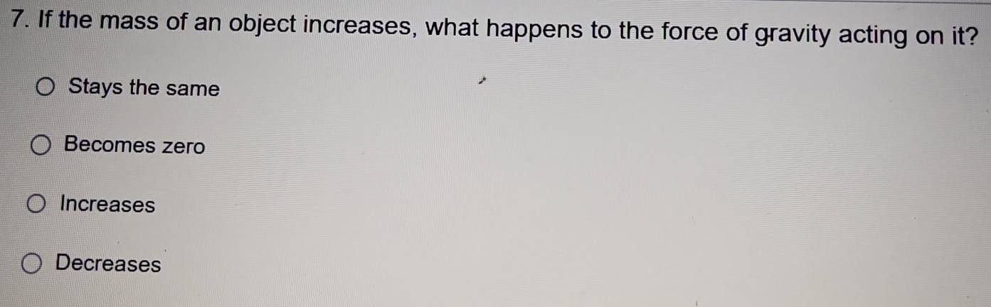 Solved: If the mass of an object increases, what happens to the force of gravity acting on it ...