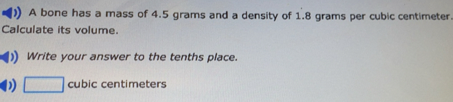 Solved: A bone has a mass of 4.5 grams and a density of 1.8 grams per ...