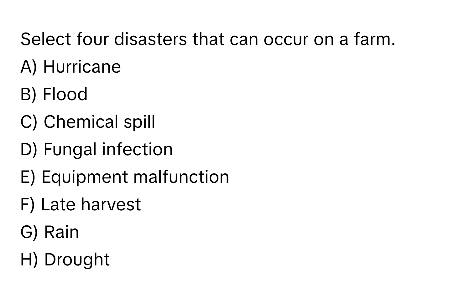 Solved: Select four disasters that can occur on a farm. A) Hurricane B ...