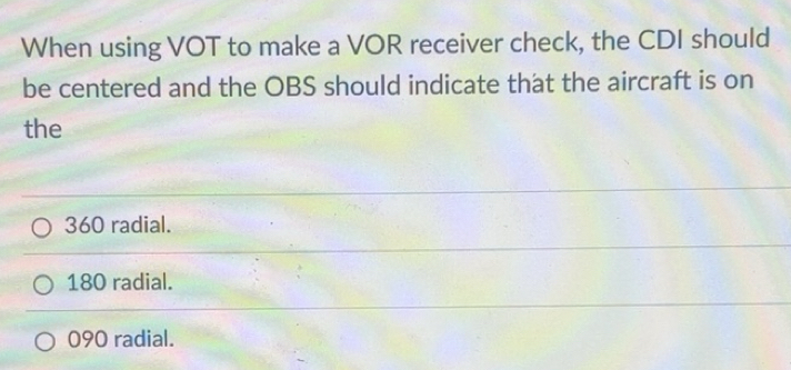 Solved: When using VOT to make a VOR receiver check, the CDI should be ...
