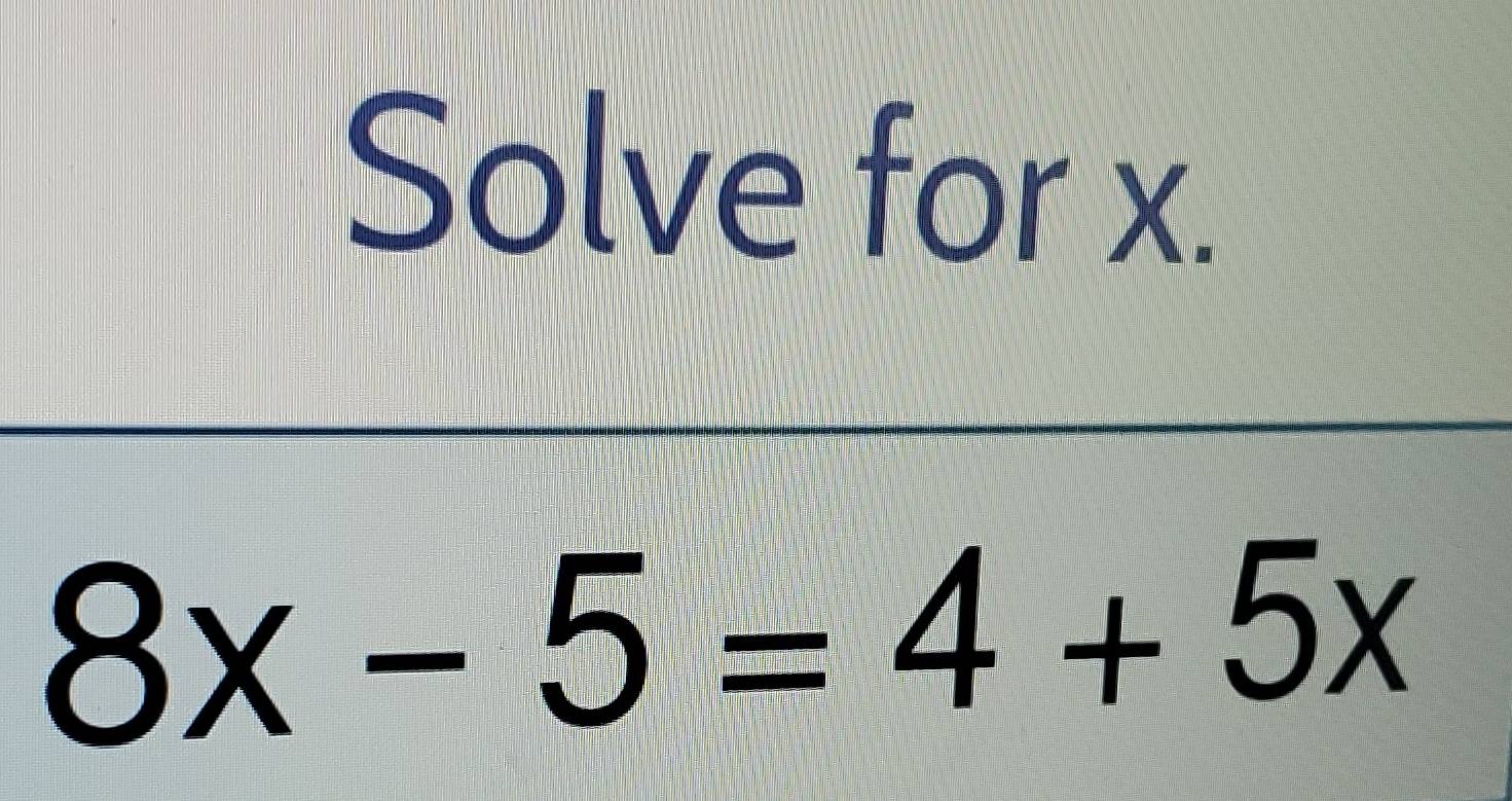 Solved: Solve for x. 8x-5=4+5x [Math]