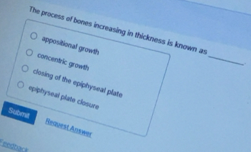 Solved: The process of bones increasing in thickness is known as ...