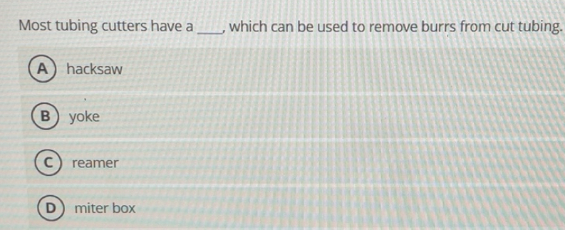Solved: Most tubing cutters have a _, which can be used to remove burrs ...