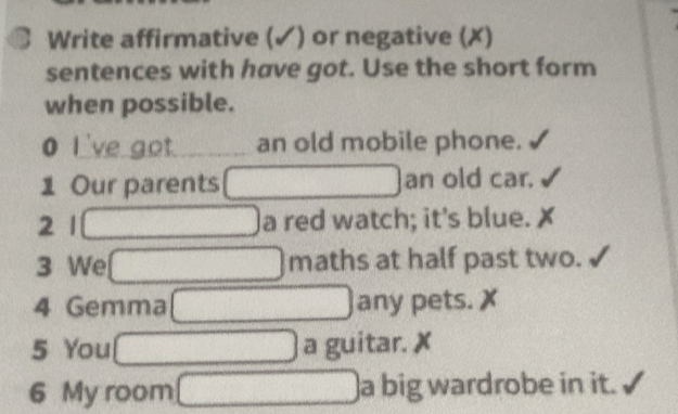 Risolto:Write affirmative ( ) or negative ( ) sentences with have got ...