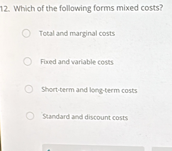 Solved: Which of the following forms mixed costs? Total and marginal costs Fixed and variable ...