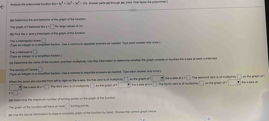 Analyze the polynomial function f(x)=3x^4+12x^3-3x^2-12x Answer parts ...