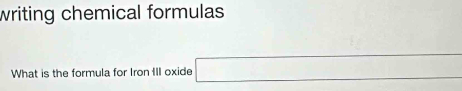 Solved: writing chemical formulas What is the formula for Iron III ...