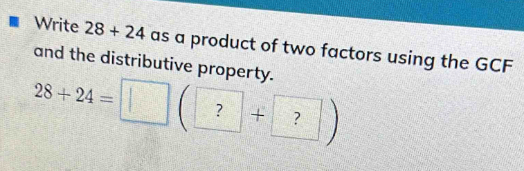 Solved: Write 28+24 as a product of two factors using the GCF and the ...