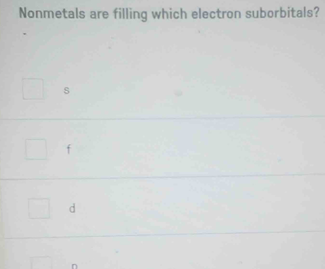 Solved: Nonmetals are filling which electron suborbitals? s f d [Physics]