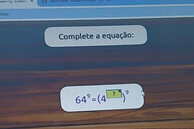 Solved: Apresentr, at true Complete a equação: 64^9=(4^( )^9) [Math]