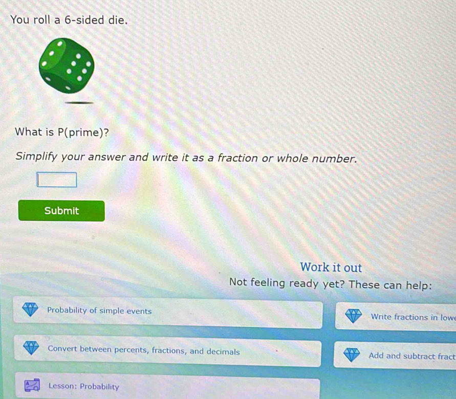Solved: You roll a 6 -sided die. What is P(prime)? Simplify your answer and write it as a fracti ...