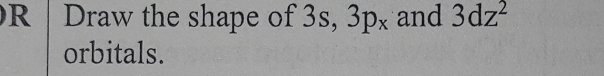 Solved: │ Draw the shape of 3s, 3px and 3dz^2 orbitals. [Chemistry]