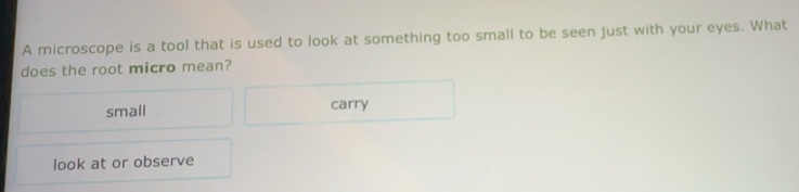 Resuelto:A microscope is a tool that is used to look at something too ...