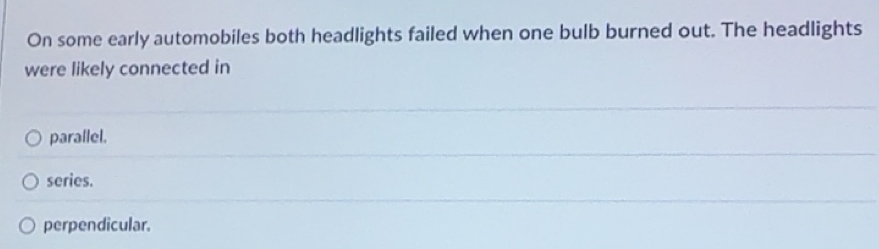 Solved: On some early automobiles both headlights failed when one bulb ...